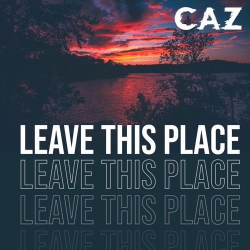 Stream Leave This Place by CAZ | Listen online for free on SoundCloud
