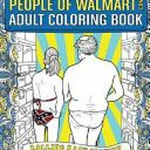 Stream (PDF) People of Walmart Adult Coloring Book: Rolling Back Dignity (OFFICIAL People of ...