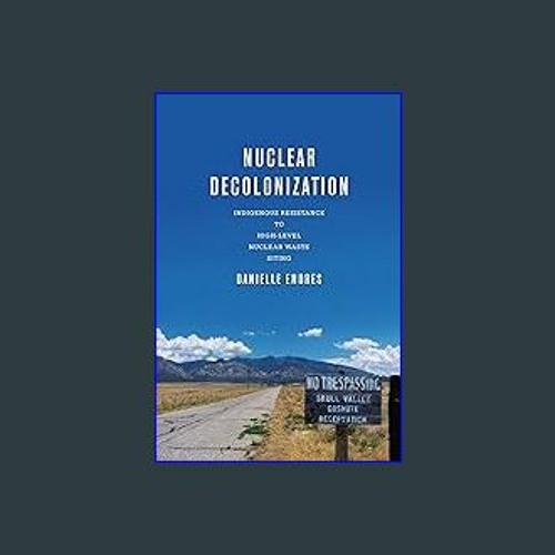 Stream {READ/DOWNLOAD} 💖 Nuclear Decolonization: Indigenous Resistance to High-Level Nuclear ...
