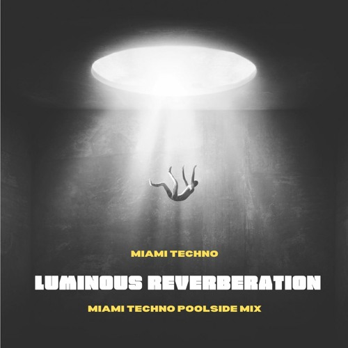 Stream Luminous Reverberation -( Miami Techno PoolSide Mix) by Miami ...
