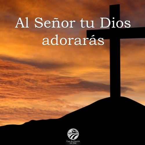 Stream Tema: Al Señor tu Dios adorarás - Hno. César Tenorio - Casa de ...