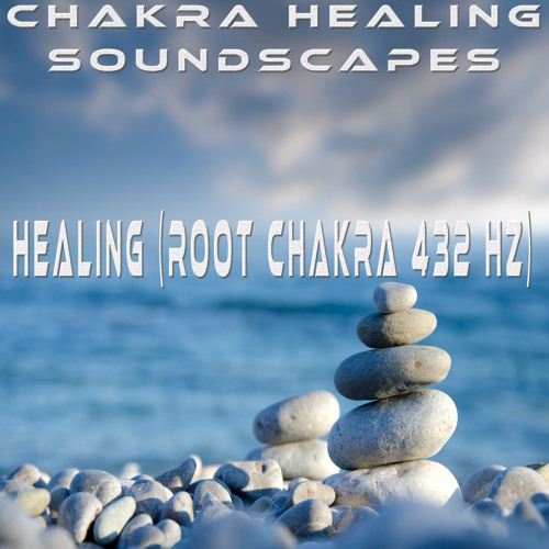 Stream Healing Root Chakra 432 Hz By Chakra Healing Soundscapes