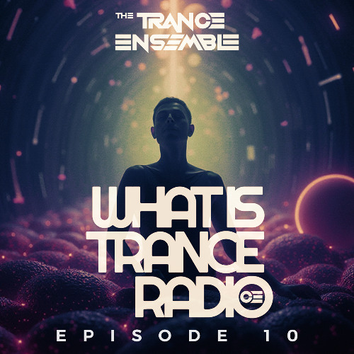 The Trance Ensemble - What Is Trance Radio 010 2025-06-01
