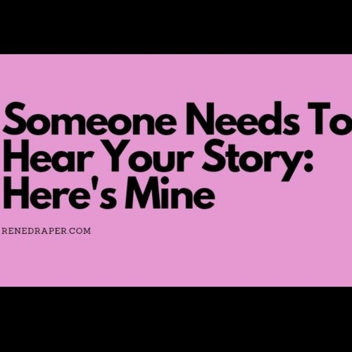 Stream Someone Somewhere Needs To Hear Your Story: Here's Mine by René ...