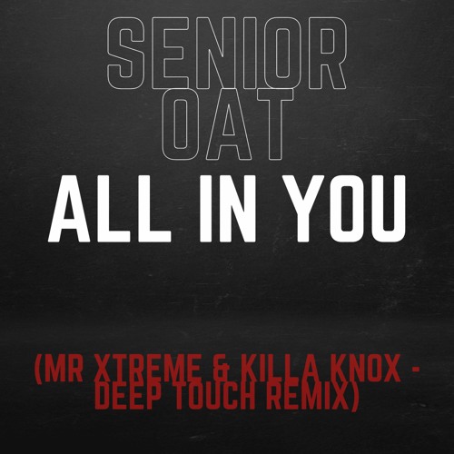 Stream Senior Oat - All In You (Mr Xtreme & Killa Knox - Deep Touch ...