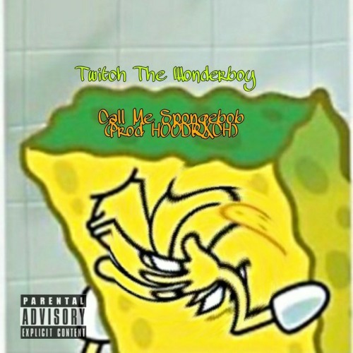 Stream Call Me Spongebob (Prod HOODRXCH) by Twitch The Wonderboy ...
