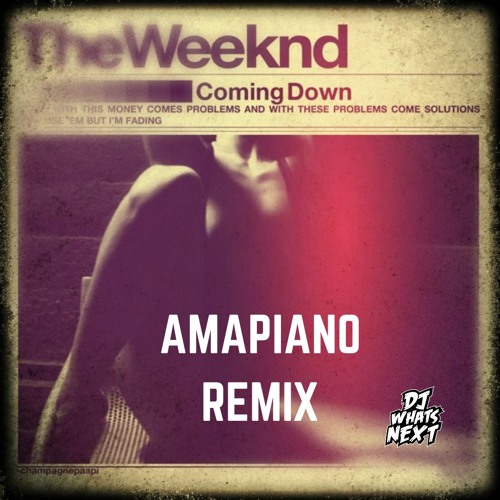 Stream THE WEEKND - COMING DOWN (AMAPIANO) (DJ WHATSNEXT EDIT) (CLEAN ...