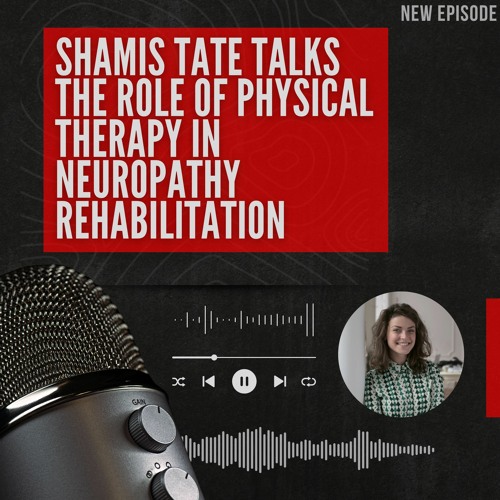 Stream Shamis Tate Talks The Role Of Physical Therapy In Neuropathy ...