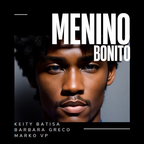 Stream Menino Bonito - Keity Batista. Barbara Greco. Marko VP (Afro ...