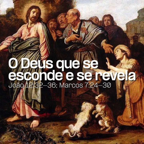 Stream O Deus que se esconde e se revela (João 12:32-36; Marcos 7:24-30 ...