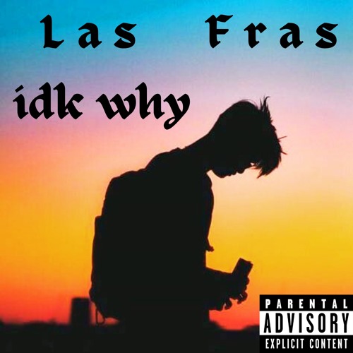 Stream Las Fras - idk why (prod. IOF) by Las Fras | Listen online for ... Stream Las Fras - idk why (prod. IOF) by Las Fras | Listen online for ...