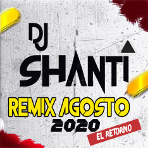 Stream REMIX AGOSTO 2020 - DJ SHANTI TRUJILLO by Edward Santilana ...