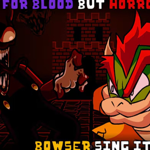 Stream Taste for Blood but Horror Mario & Bowser sing it credit: Xenibo ...