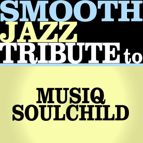 Stream Smooth Jazz All Stars | Listen to Smooth Jazz Tribute to Musiq Soulchild EP playlist ...