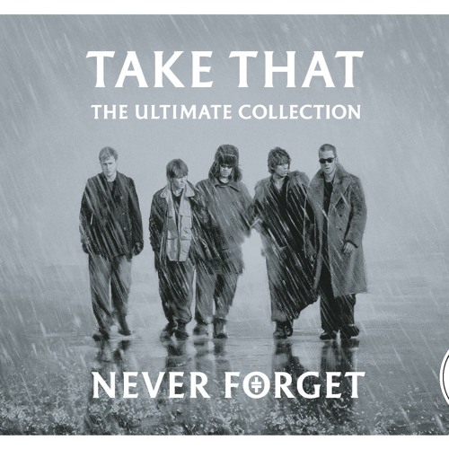Stream Take That | Listen to Never Forget - The Ultimate Collection ...
