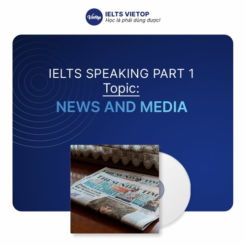Stream Topic: News and media by IELTS VIETOP | Listen online for free ...