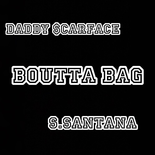 Stream BOUTTA BAG💰 daddy$carface ft S.SANTANA by Daddy $carface ...