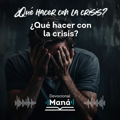 Stream Devocional │ ¿qué Hacer Con La Crisis By Devocional Maná Listen Online For Free On