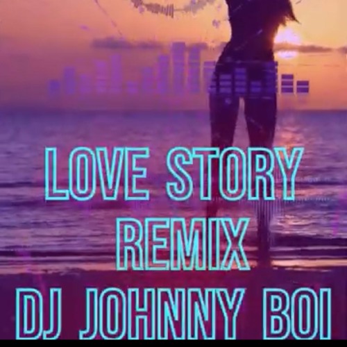 LOVE STORY REMIX - DJ JOHNNY BOI - Listen to music