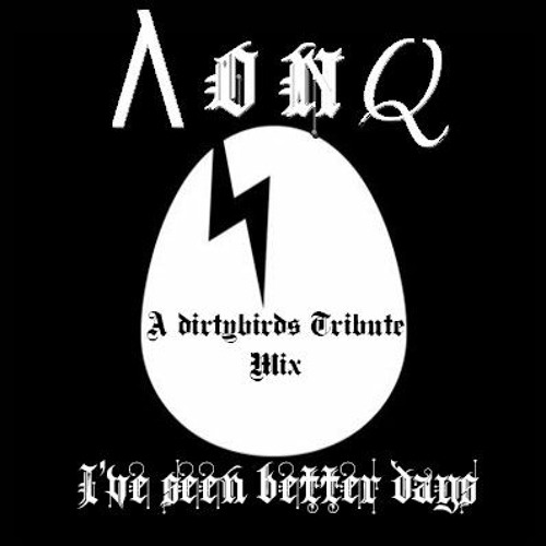 Stream I've seen better days (A Dirtybirds tribute mix) by AonQ House ...
