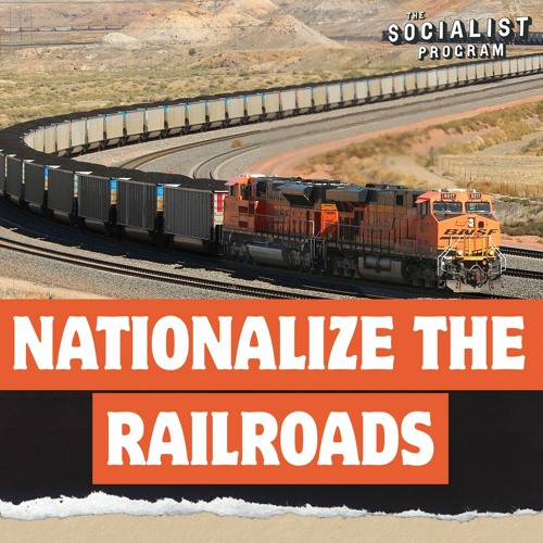 Stream Nationalize the Railroads! by The Socialist Program with Brian ...