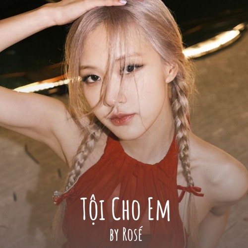 Stream Tội Cho Em - Rosé Blackpink (Ai Cover) by AI Musiq | Listen ...