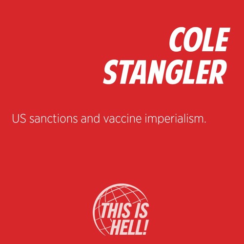 Stream 1356: US sanctions and vaccine imperialism / Cole Stangler by ...