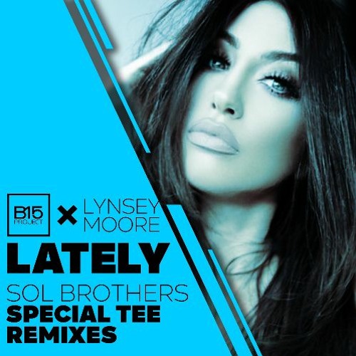 Stream B15 Project X Lynsey Moore - Lately (Sol Brothers & Special Tee ...