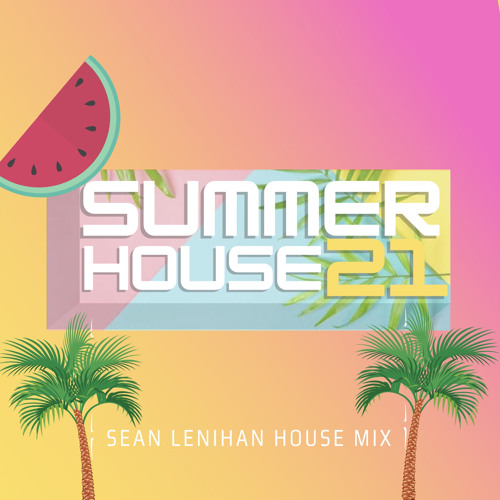 Stream SUMMER HOUSE MIX 2021 by Sean Lenihan | Listen online for free ...