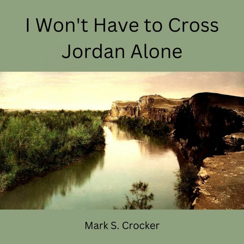 Stream I Won't Have to Cross Jordan Alone by Mark S. Crocker Music ...