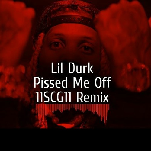 Stream Lil Durk - Pissed Me Off (11SCG11 Remix) by 11SCG11 | Listen ...