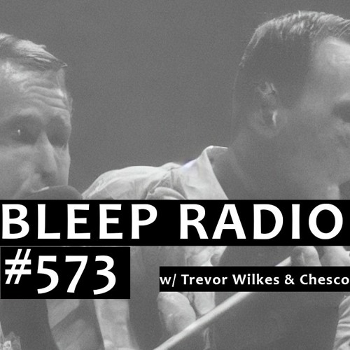 Stream Bleep Radio #573 w/ Trevor Wilkes & Chesco [b2b or was it f2f?] by Trevor Wilkes | Listen ...