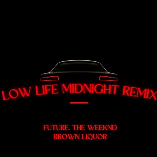 Stream Low Life - Future, The Weeknd (Midnight Remix) by Brown Liquor ...
