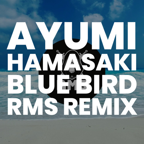 Stream ayumi hamasaki - BLUE BIRD(RMS Tropical House Remix) / 浜崎あゆみ by ...