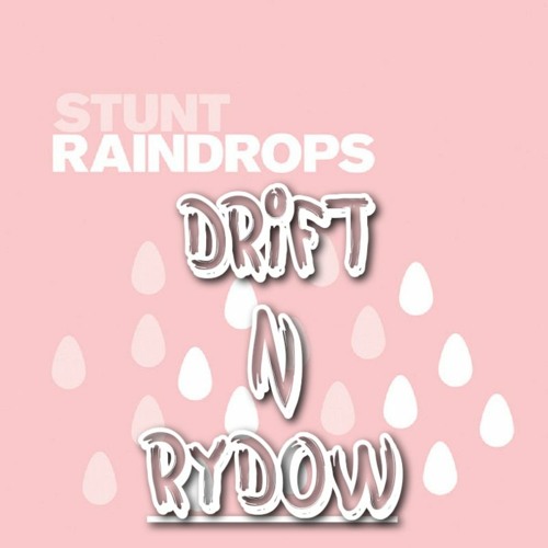 Stream RYDOW & DRIFT - STUNT - RAINDROPS (REMIX FREE DOWNLOAD) by DRIFT ...