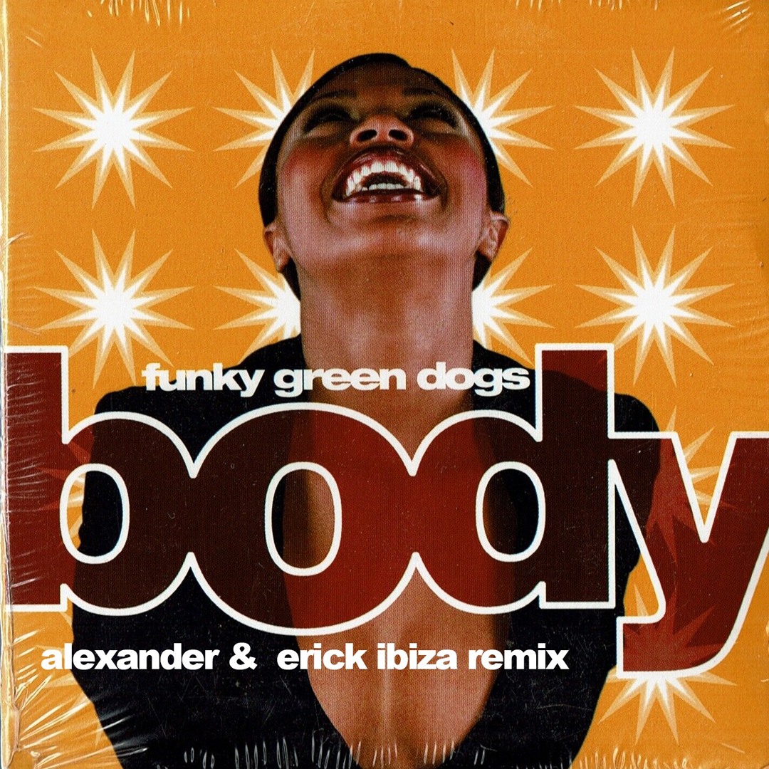 Stream Funky Green Dogs - Body (Alexander & Erick Ibiza Remix) by ...