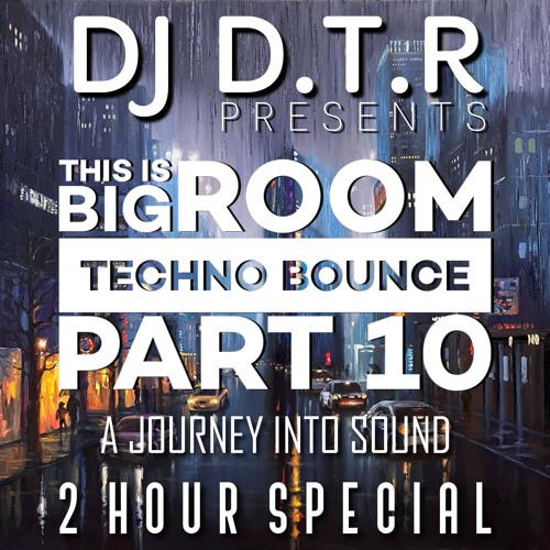 Stream THIS IS BIG ROOM TECHNO BOUNCE PART 10 - A JOURNEY INTO SOUND 2 HOUR SPECIAL - JULY 2024 ...