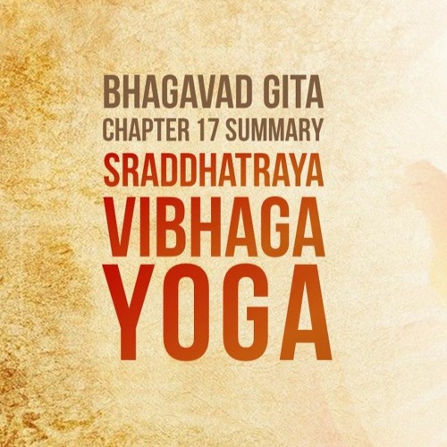 Stream Bhagavad Gita - Chapter 17 Summary - Sraddhatraya Vibhaga Yoga ...