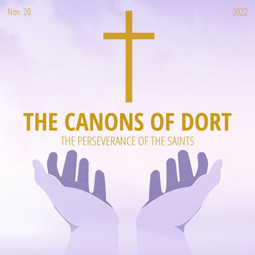 Stream The Canons of Dort: The Perseverance of the Saints | 11-20-22 AM ...