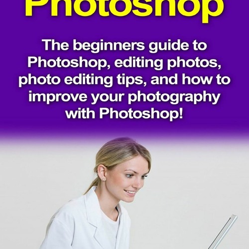 Stream [PDF] Photoshop: The beginners guide to Photoshop, Editing ...