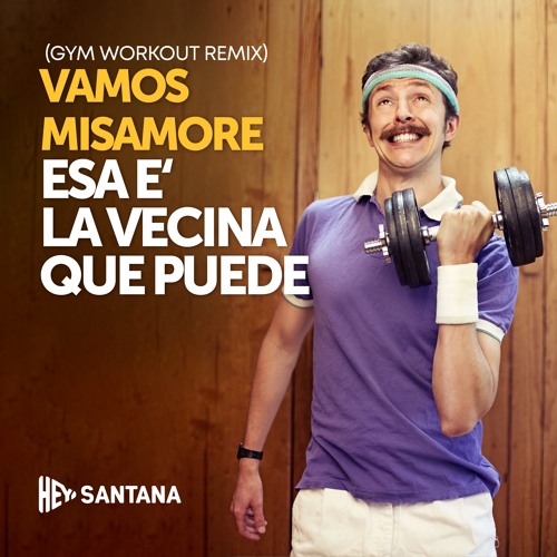 Stream Vamos Misamore Esa E' La Vecina Que Puede - Gym Workout Remix by ...