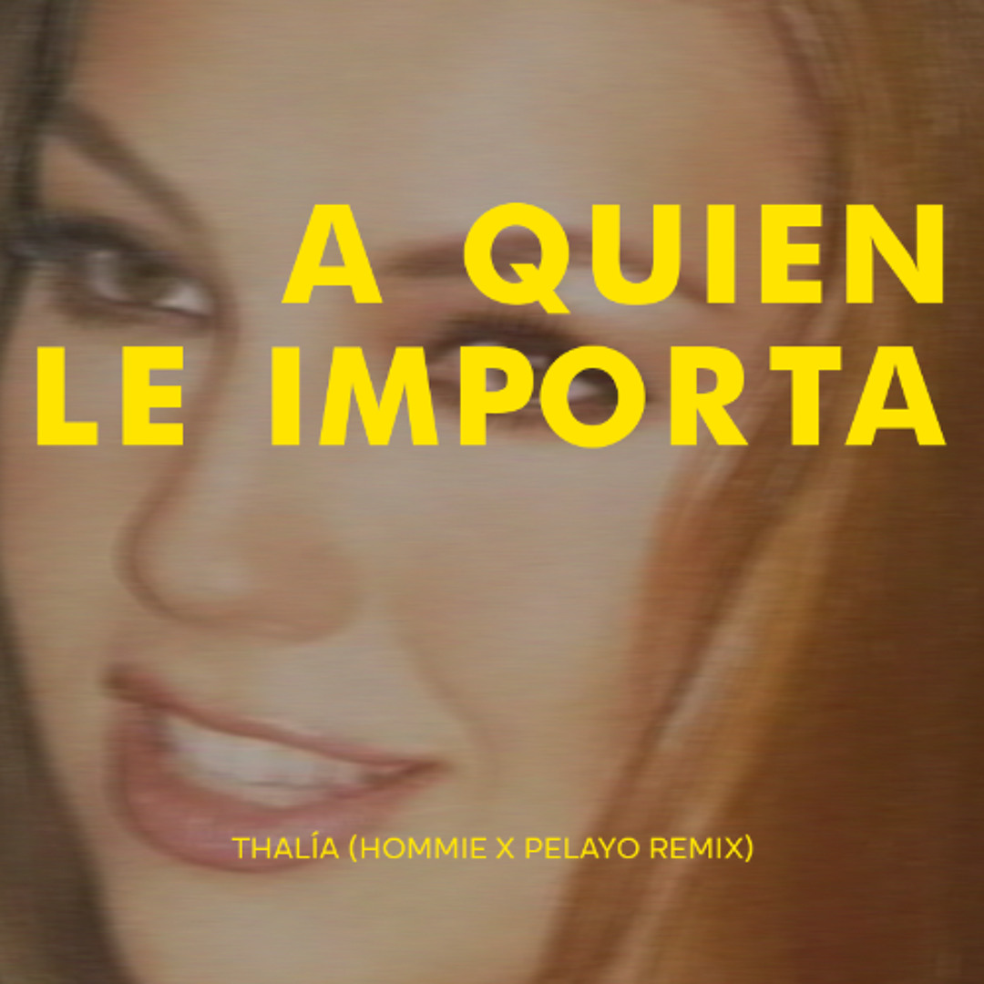 Stream A Quien le Importa - Thalia (Hommie x PELAYO Remix) by P E L A Y O | Listen online for ...
