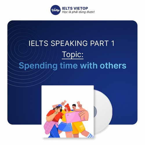 Stream Spending time with others - IELTS Speaking Part 1 by IELTS ...