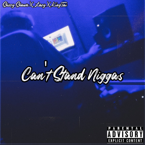 Stream Shizzy Shawn x Lazy x KingTai - Cant Stand Niggas by Shizzy ...