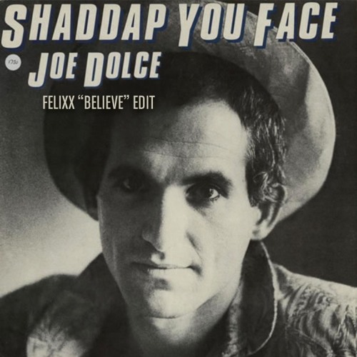 Stream Joe Dolce - Shaddap You Face (Felixx "Believe" Edit) [FREE ...
