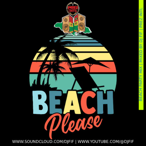 Stream PREZ INTL BEACH PLEASE PARTY MIX FREESTYLE MIXED DJFIF by DJ FIF ...