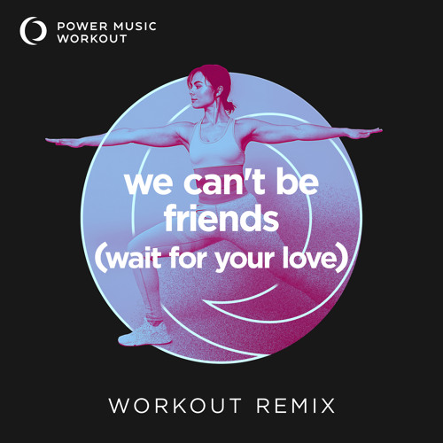 Stream we can't be friends (wait for your love) (Extended Workout Remix 128 BPM) by Power Music ...