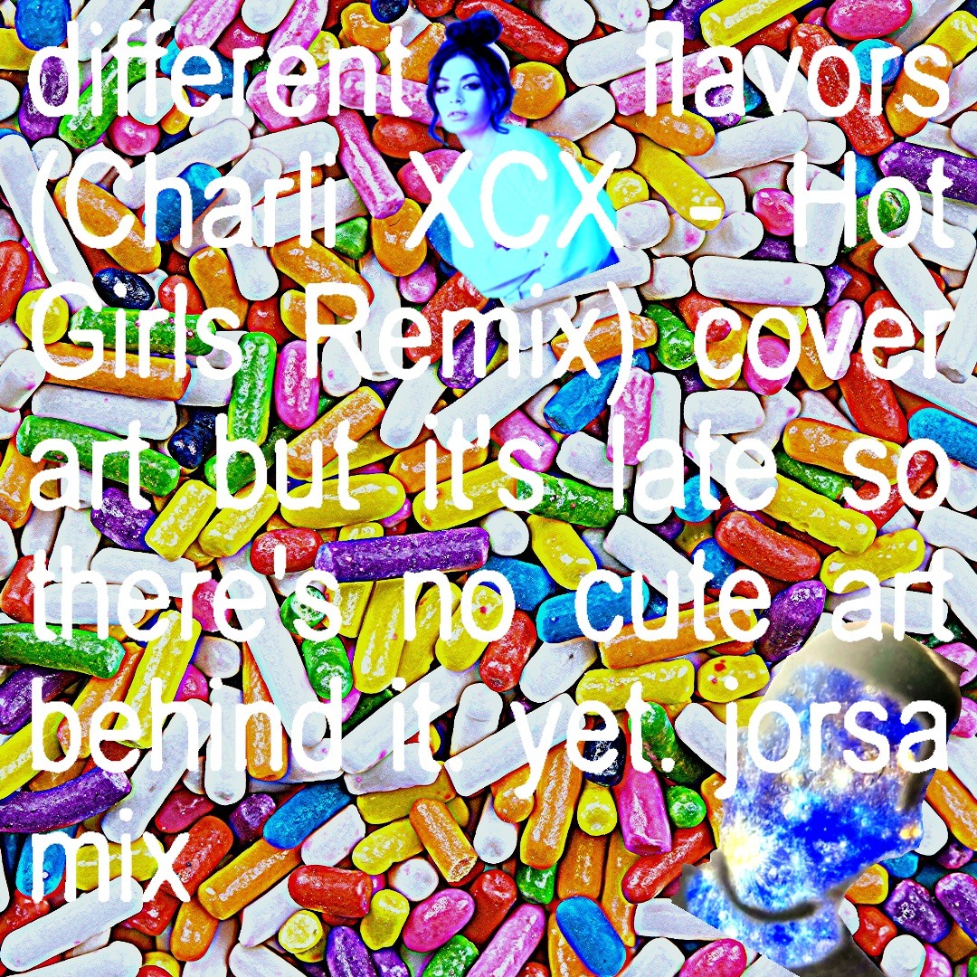 Stream Different Flavors (Charli XCX - Hot Girl Jorsa Remix) by Jorsa ...
