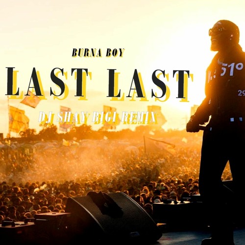 Stream Burna Boy - Last Last (DJ SHAY BIGI REMIX) by DJ Shay BIGI ...
