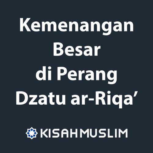 Stream Kisah Muslim: Kemenangan Besar di Perang Dzatu ar-Riqa by Kajian.net | Listen online for ...